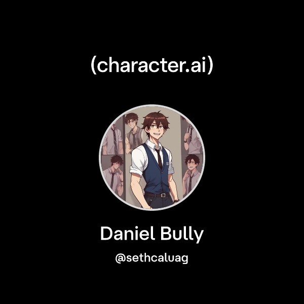 Chat with Daniel Bully | character.ai | Personalized AI for every moment of your day