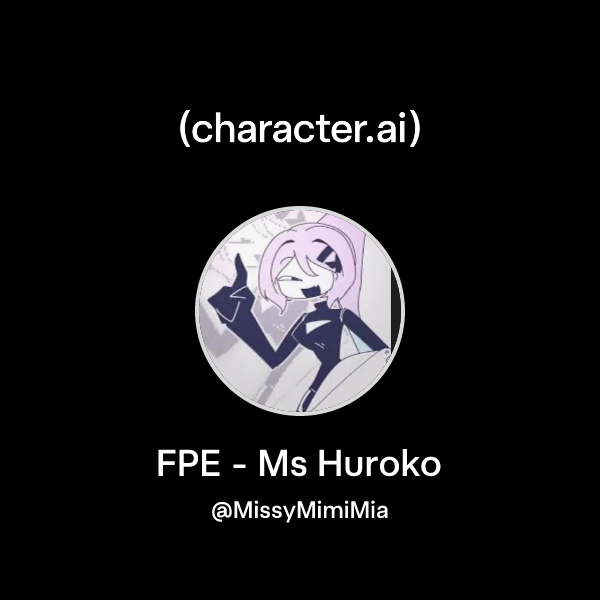 Chat with FPE - Ms Huroko | character.ai | AI Chat, Reimagined–Your ...