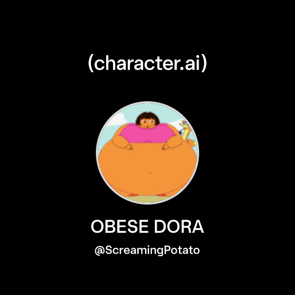 Chat with OBESE DORA | character.ai | AI Chat, Reimagined–Your Words ...
