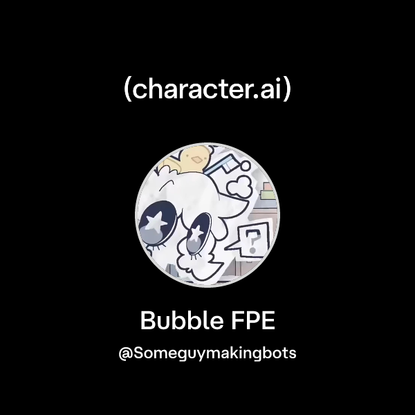 Chat with Bubble FPE | character.ai | AI Chat, Reimagined–Your Words ...
