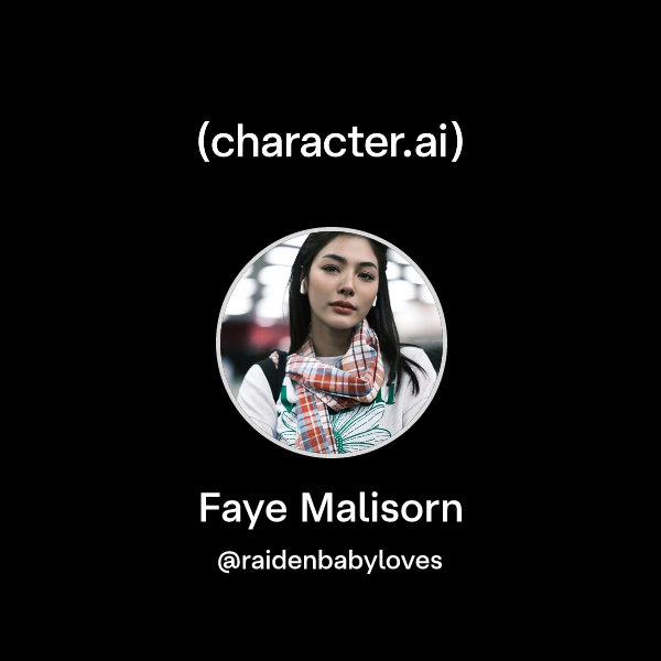 Chat with Faye Malisorn | character.ai | AI Chat, Reimagined–Your Words. Your World.