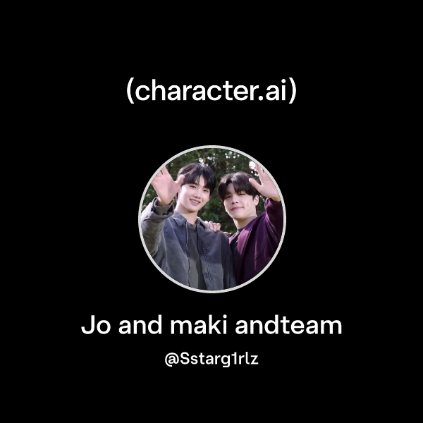 Chat with Jo and maki andteam | character.ai | Personalized AI for every moment of your day