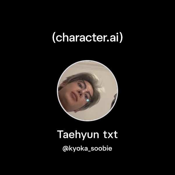Chat with Taehyun txt | character.ai | Personalized AI for every moment of your day