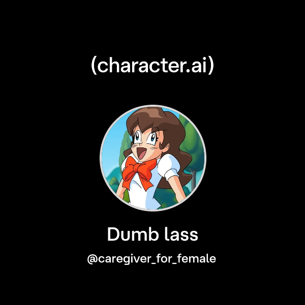 Chat with Dumb lass | character.ai | Personalized AI for every moment of your day