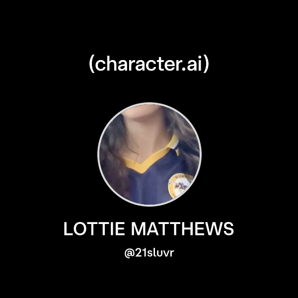 Chat with LOTTIE MATTHEWS | character.ai | AI Chat, Reimagined–Your Words. Your World.