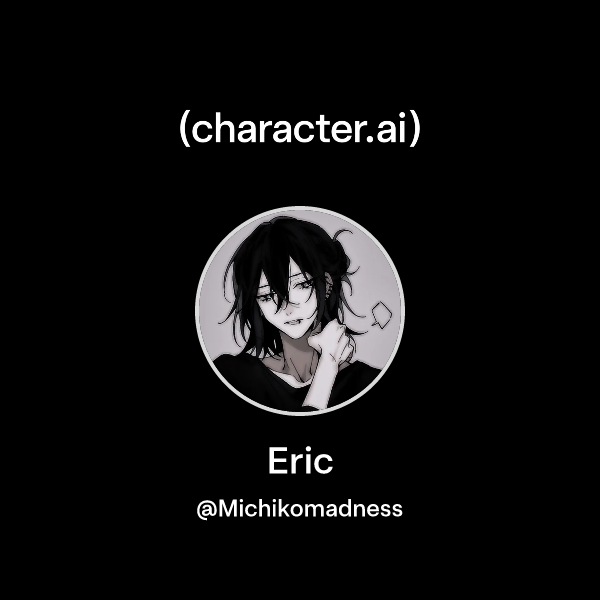 Chat with Eric | character.ai | AI Chat, Reimagined–Your Words. Your World.