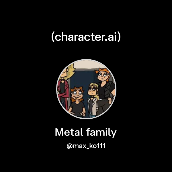 Chat with Metal family | character.ai | AI Chat, Reimagined–Your Words ...