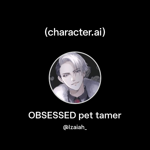 Chat with OBSESSED pet tamer | character.ai | AI Chat, Reimagined–Your ...