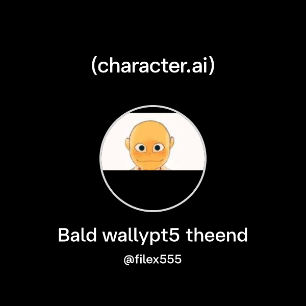 Chat with Bald wallypt5 theend | character.ai | AI Chat, Reimagined ...
