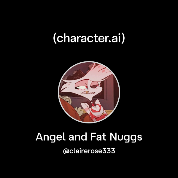 Chat with Angel and Fat Nuggs | character.ai | AI Chat, Reimagined–Your ...