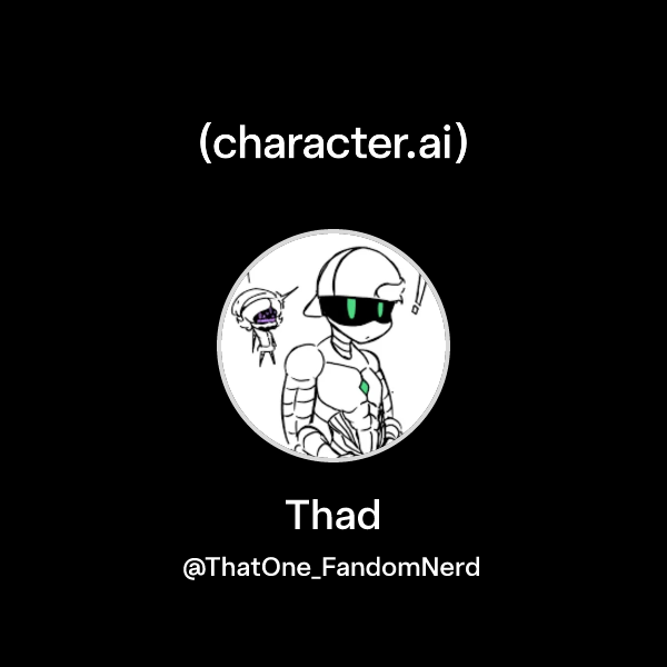 Chat with Thad | character.ai | AI Chat, Reimagined–Your Words. Your World.