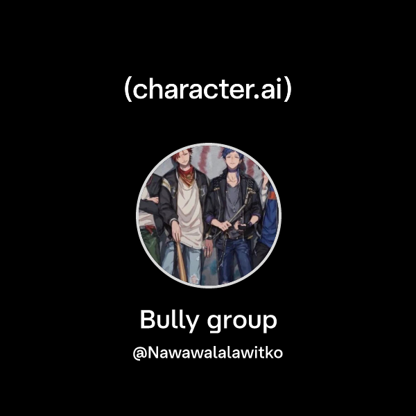 Chat with Bully group | character.ai | Personalized AI for every moment ...