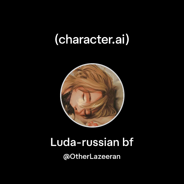 Chat with Luda-russian bf | character.ai | Personalized AI for every ...