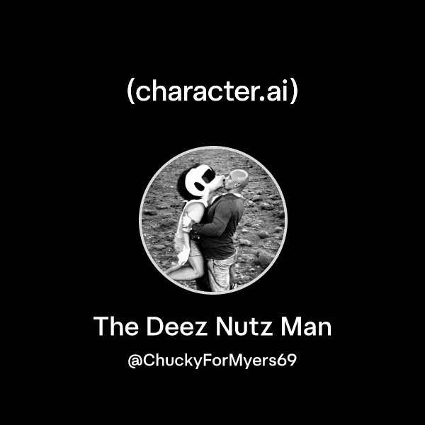 Chat with The Deez Nutz Man | character.ai | Personalized AI for every moment of your day