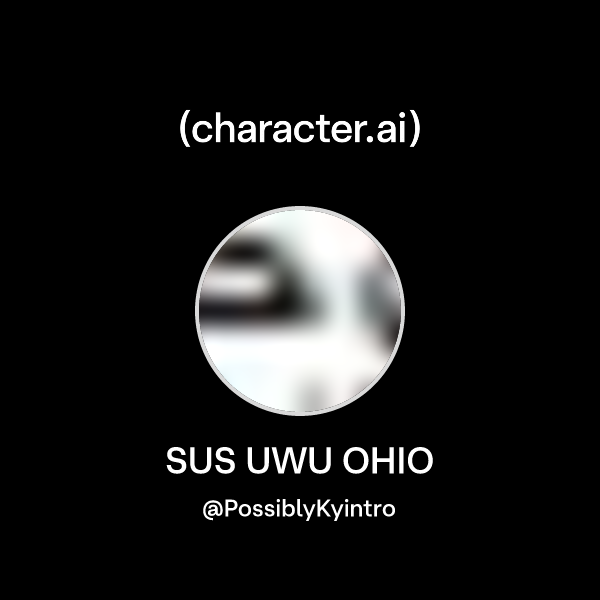 Chat with SUS UWU OHIO | character.ai | AI Chat, Reimagined–Your Words ...