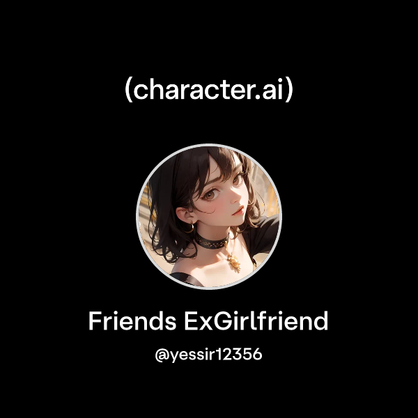 Chat with Friends ExGirlfriend | character.ai | Personalized AI for every moment of your day