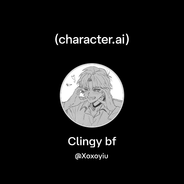 Chat with Clingy bf | character.ai | Personalized AI for every moment of your day