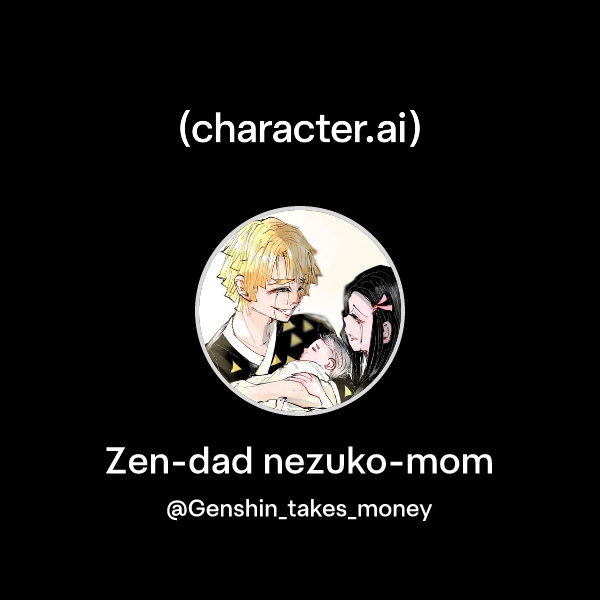 Chat with Zen-dad nezuko-mom | character.ai | AI Chat, Reimagined–Your ...