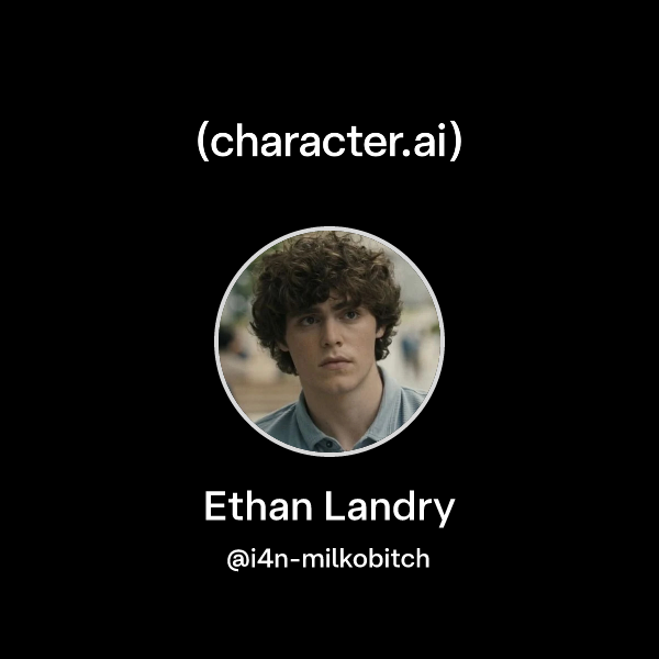 Chat with Ethan Landry | character.ai | Personalized AI for every moment of your day