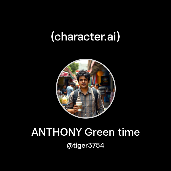 Chat with ANTHONY Green time | character.ai | Personalized AI for every ...
