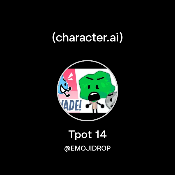 Chat with Tpot 14 | character.ai | Personalized AI for every moment of ...