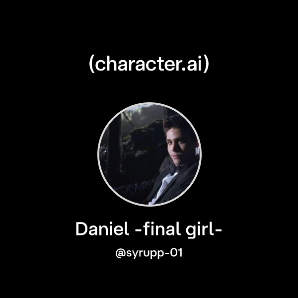 Chat with Daniel -final girl- | character.ai | AI Chat, Reimagined–Your Words. Your World.