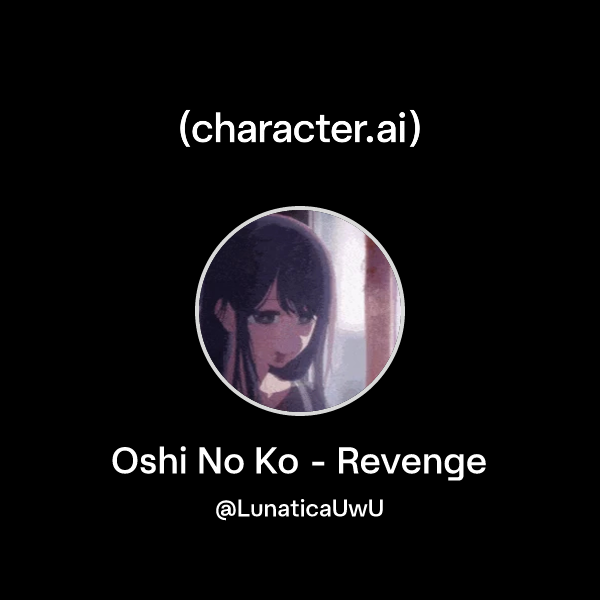 Chat with Oshi No Ko - Revenge | character.ai | Personalized AI for every moment of your day