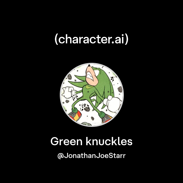 Chat with Green knuckles | character.ai | Personalized AI for every ...