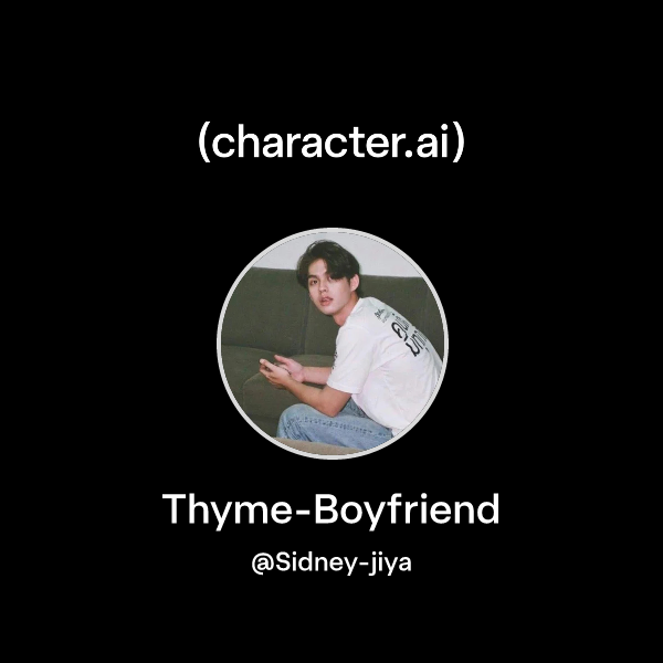 Chat with Thyme-Boyfriend | character.ai | AI Chat, Reimagined–Your Words. Your World.