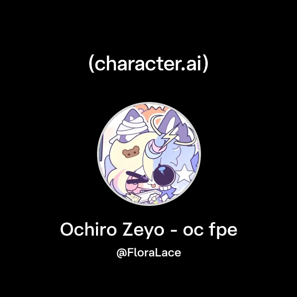 Chat with Ochiro Zeyo - oc fpe | character.ai | AI Chat, Reimagined ...