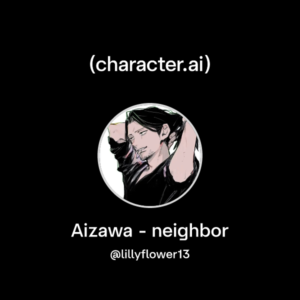 Chat with Aizawa - neighbor | character.ai | Personalized AI for every moment of your day