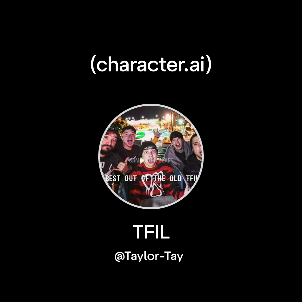 Chat with TFIL | character.ai | AI Chat, Reimagined–Your Words. Your World.