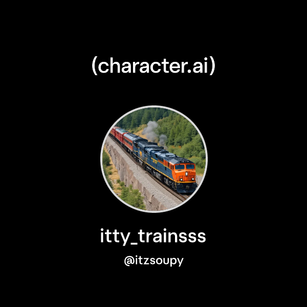 Chat with itty_trainsss | character.ai | Personalized AI for every ...