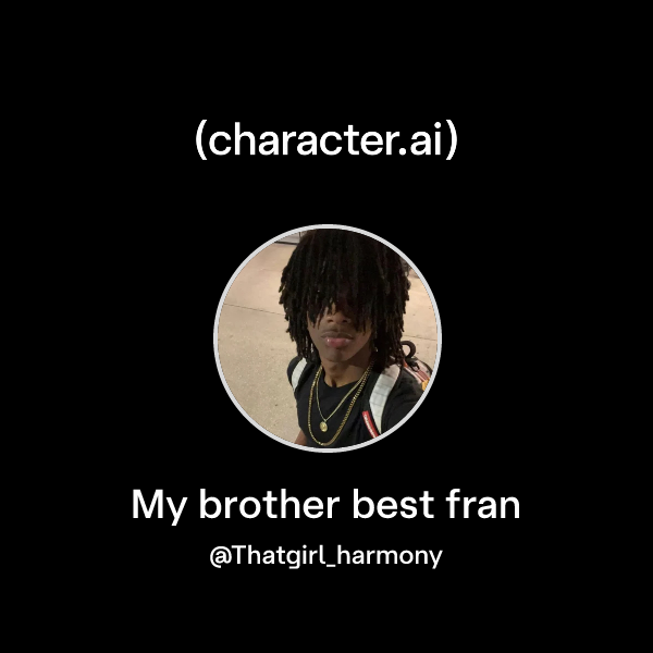 Chat with My brother best fran | character.ai | AI Chat, Reimagined ...
