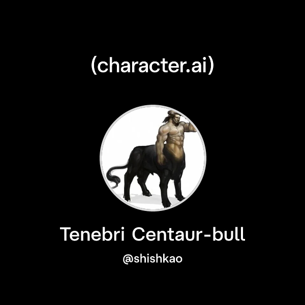 Chat with Tenebri Centaur-bull | character.ai | AI Chat, Reimagined ...