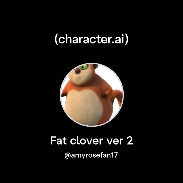 Chat with Fat clover ver 2 | character.ai | Personalized AI for every ...
