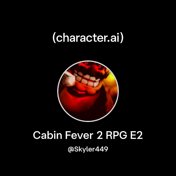 Chat with Cabin Fever 2 RPG E2 | character.ai | Personalized AI for ...