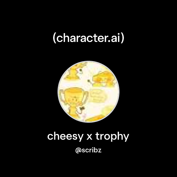 Chat with cheesy x trophy | character.ai | Personalized AI for every ...