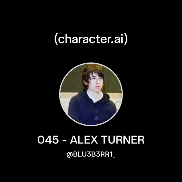 Chat with 045 - ALEX TURNER | character.ai | Personalized AI for every moment of your day