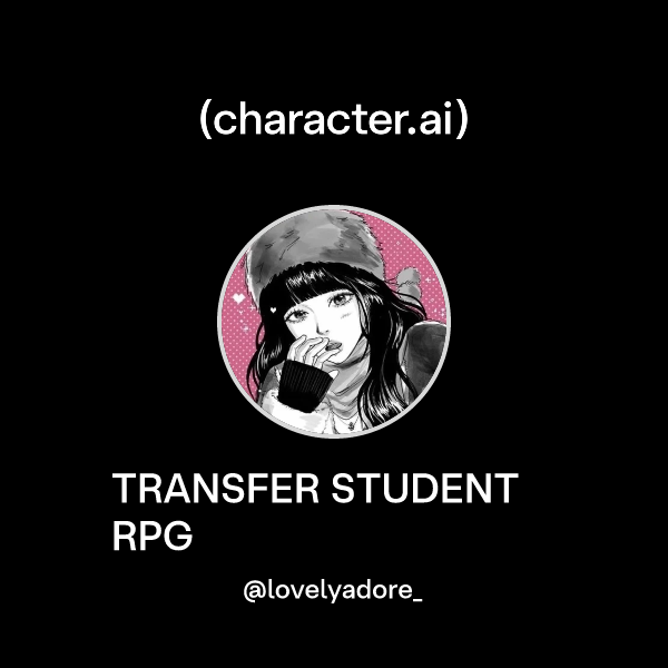 Chat with TRANSFER STUDENT RPG | character.ai | AI Chat, Reimagined–Your Words. Your World.