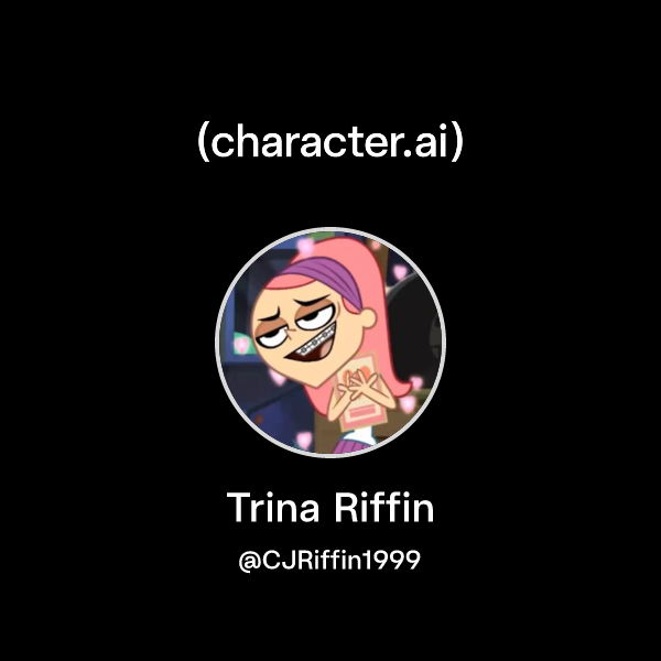 Chat with Trina Riffin | character.ai | AI Chat, Reimagined–Your Words. Your World.