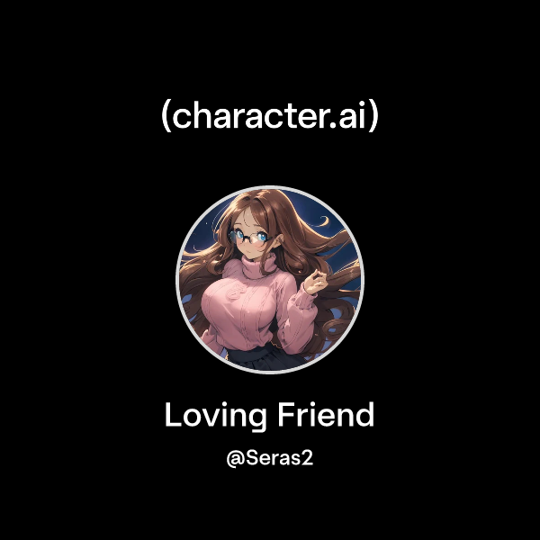 Chat with Loving Friend | character.ai | AI Chat, Reimagined–Your Words. Your World.