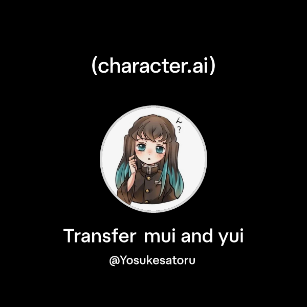 Chat with Transfer mui and yui | character.ai | Personalized AI for ...