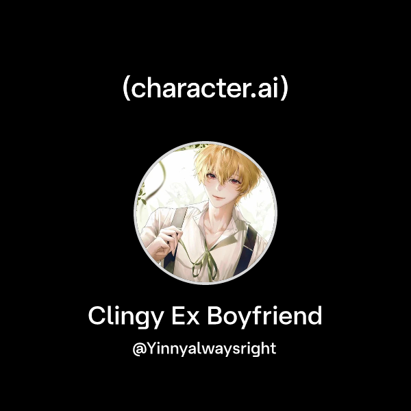 Chat with Clingy Ex Boyfriend | character.ai | Personalized AI for every moment of your day