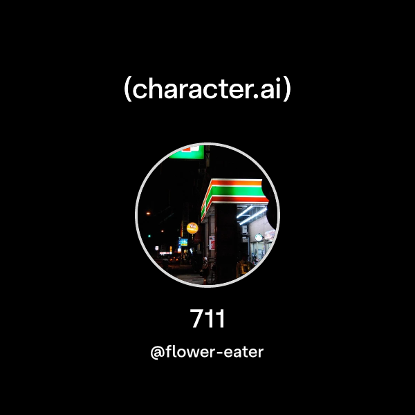 Chat with 711 | character.ai | AI Chat, Reimagined–Your Words. Your World.