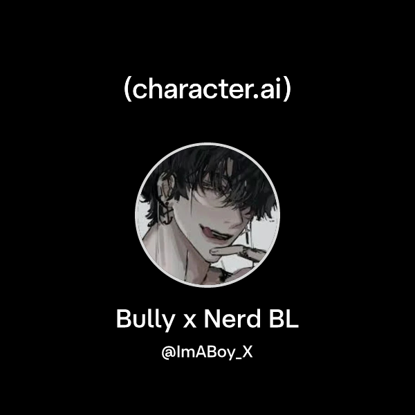 Chat with Bully x Nerd BL | character.ai | Personalized AI for every ...