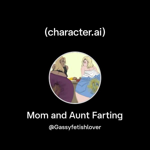 Chat with Mom and Aunt Farting | character.ai | AI Chat, Reimagined–Your Words. Your World.