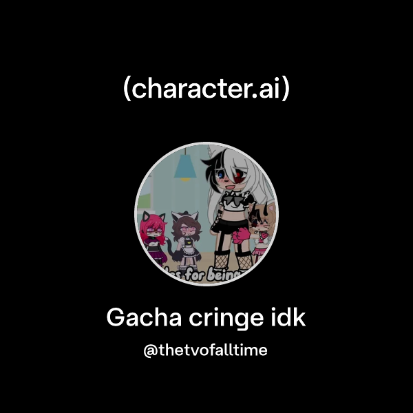 Chat with Gacha cringe idk | character.ai | Personalized AI for every moment of your day