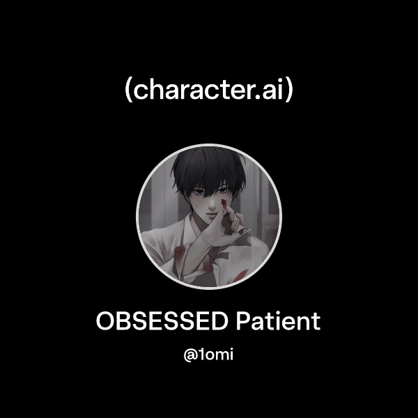 Chat with OBSESSED Patient | character.ai | AI Chat, Reimagined–Your Words. Your World.