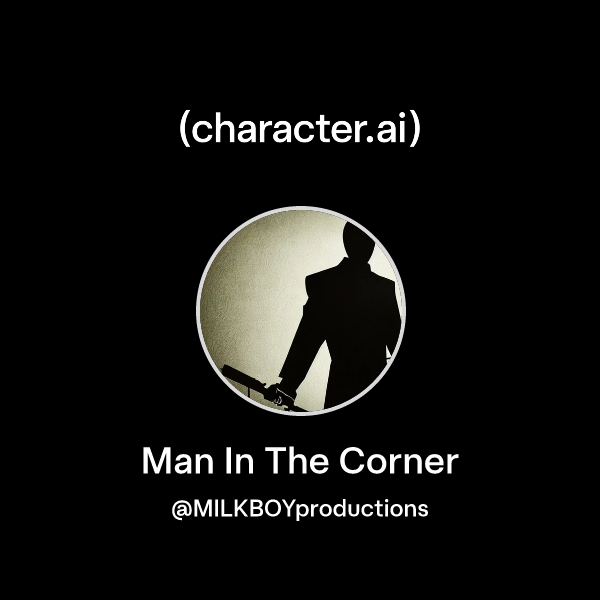 Chat with Man In The Corner | character.ai | Personalized AI for every ...
